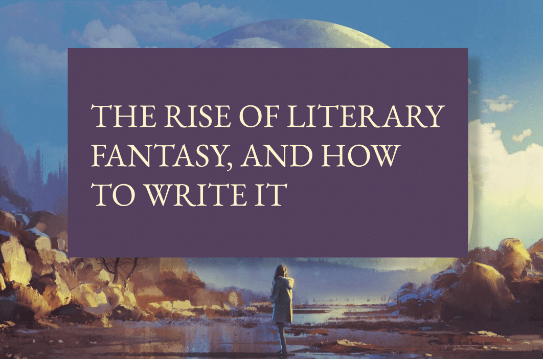 The rise of literary fantasy, and how to write it - Fabled Planet